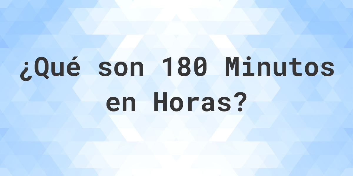 ¿Cuántos Horas hay en 180 Minutos? - Calculatio