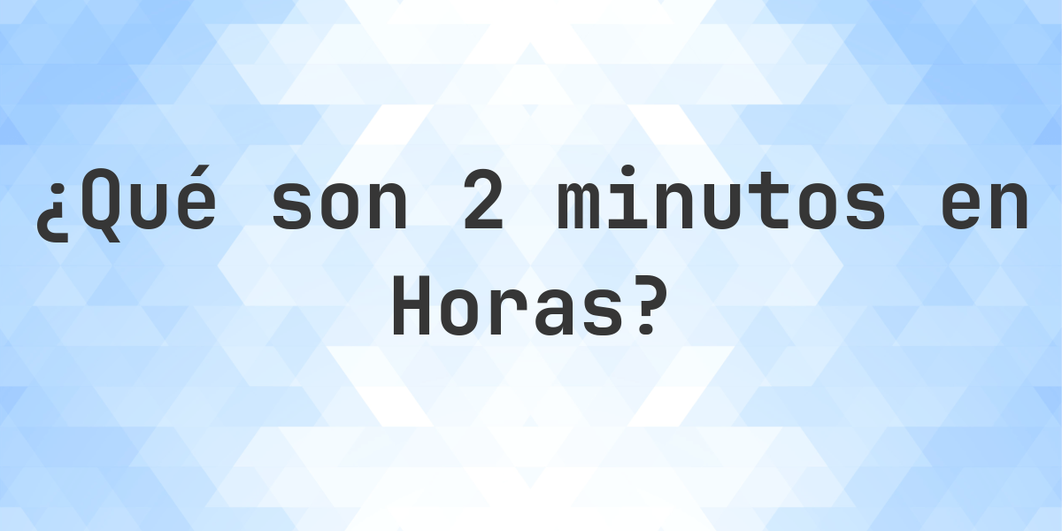 ¿Cuántos horas son 2 minutos? - Calculatio
