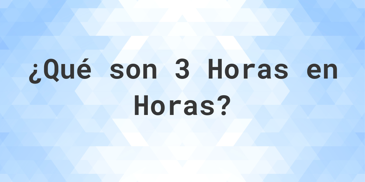 ¿Cuántos Horas hay en 3 Horas? - Calculatio