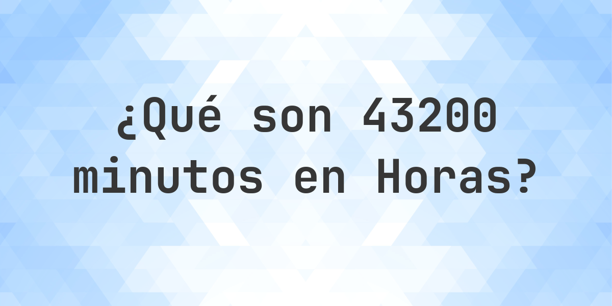 ¿Cuántos horas son 43200 minutos? - Calculatio