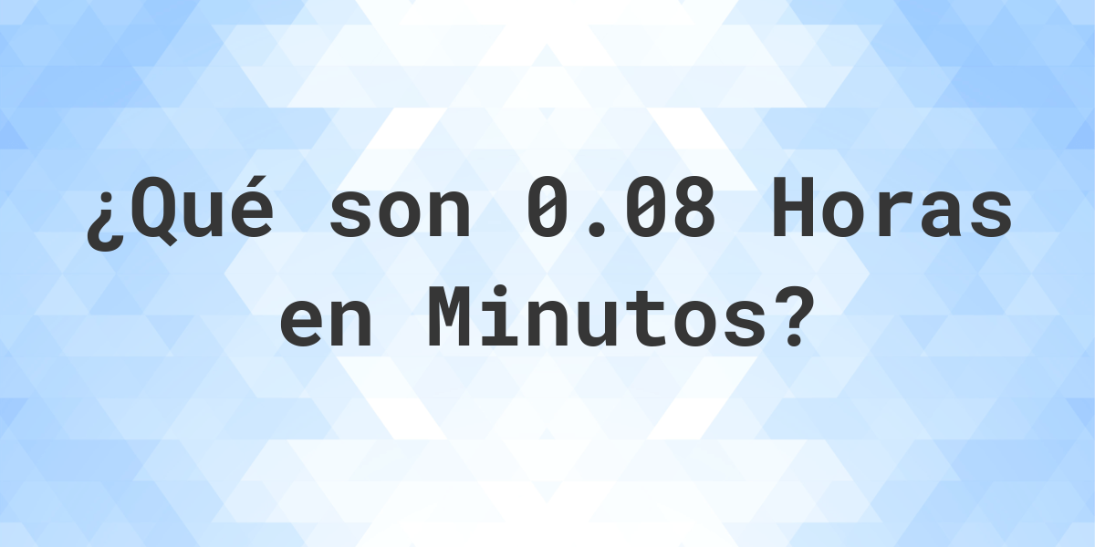 ¿Cuántos Minutos hay en 0.08 Horas? - Calculatio