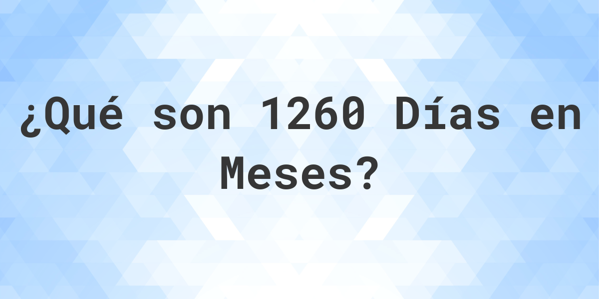 ¿Cuántos Meses hay en 1260 Días? - Calculatio