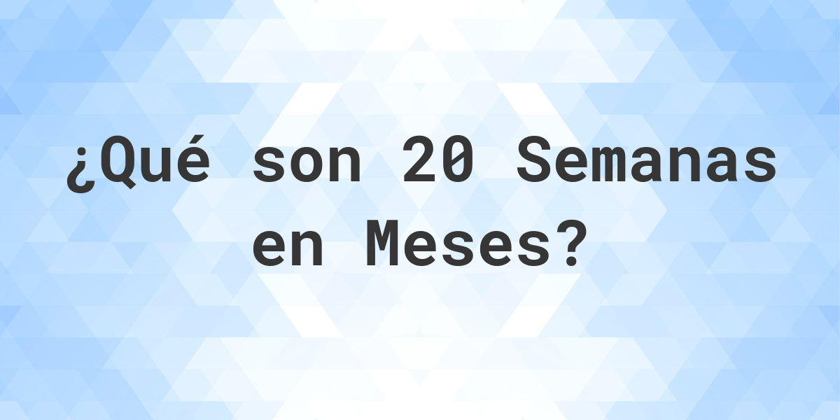 ¿Cuántos Meses hay en 20 Semanas? - Calculatio