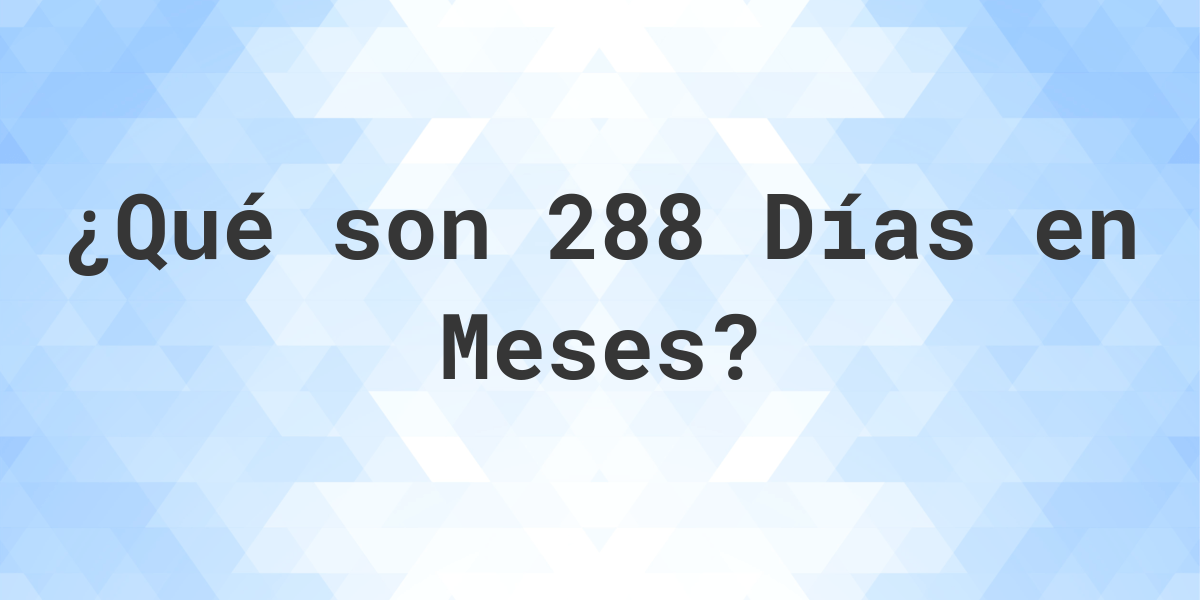 ¿Cuántos Meses hay en 288 Días? - Calculatio