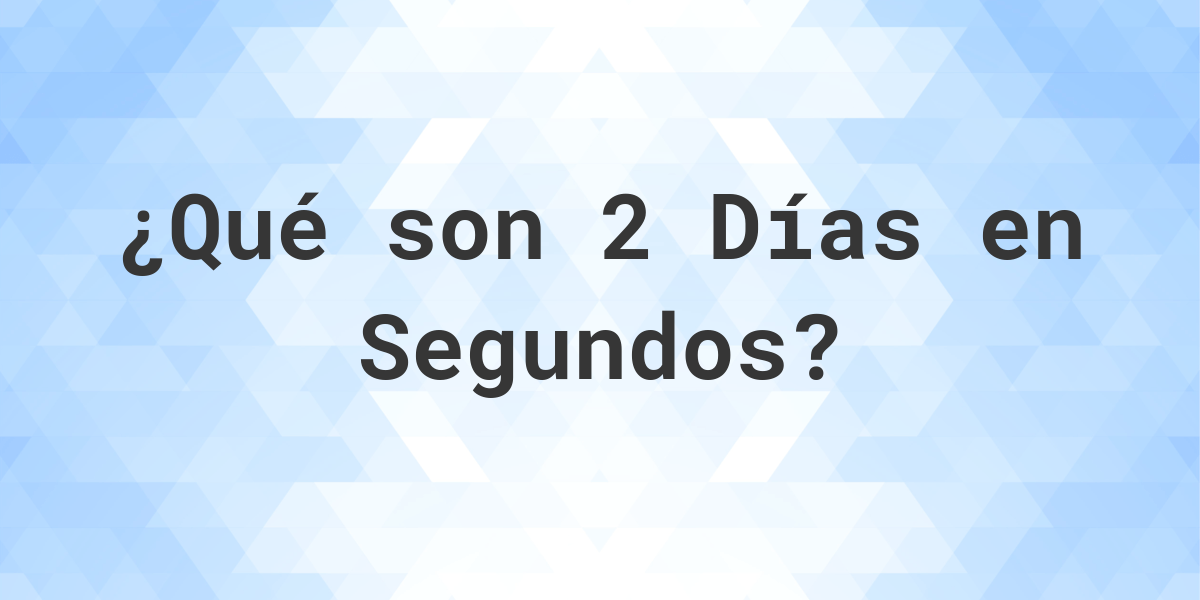 ¿Cuántos Segundos hay en 2 Días? - Calculatio