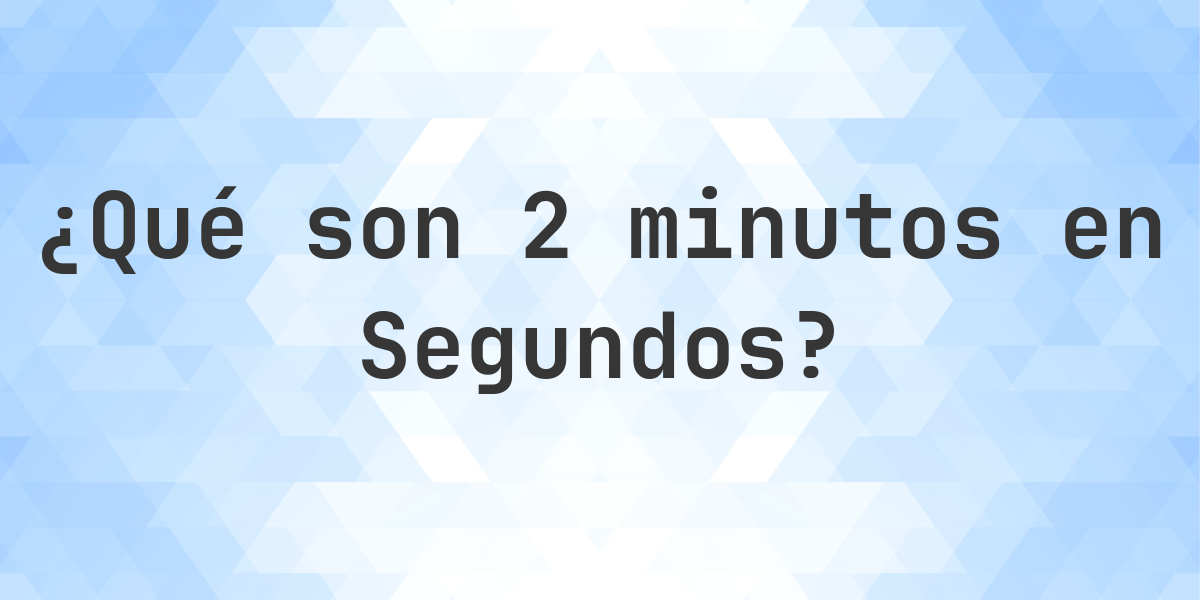 ¿Cuántos segundos son 2 minutos? - Calculatio