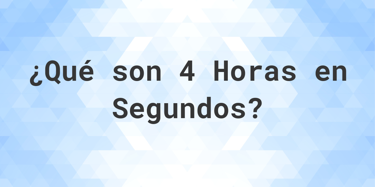 ¿Cuántos Segundos hay en 4 Horas? - Calculatio