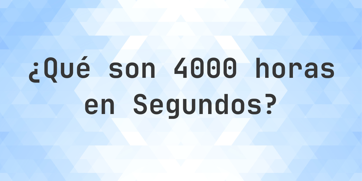 ¿Cuántos segundos son 4000 horas? - Calculatio