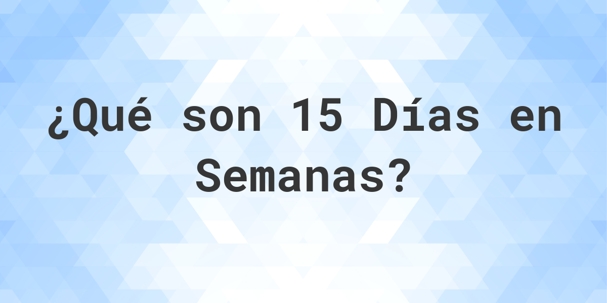 ¿Cuántos Semanas hay en 15 Días? - Calculatio