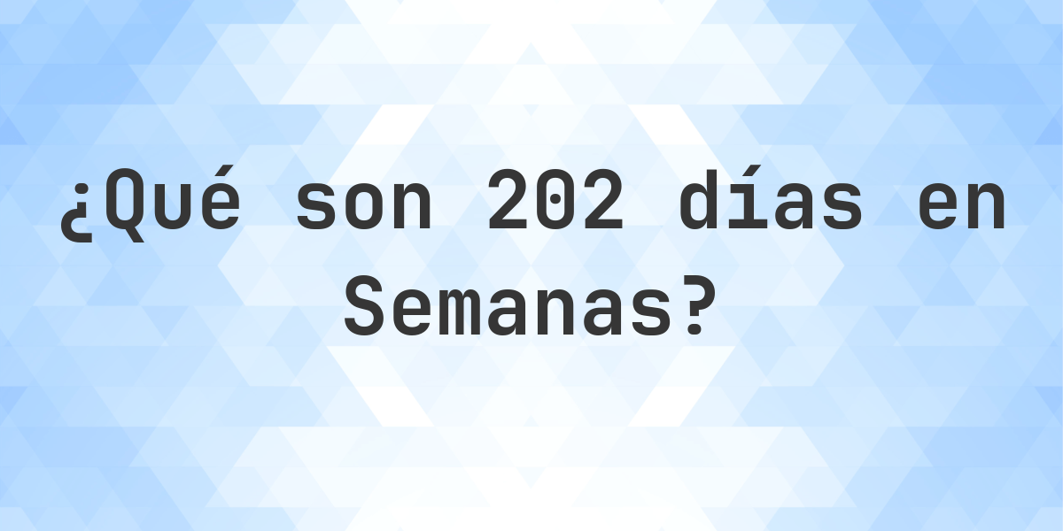 ¿Cuántos semanas son 202 días? - Calculatio