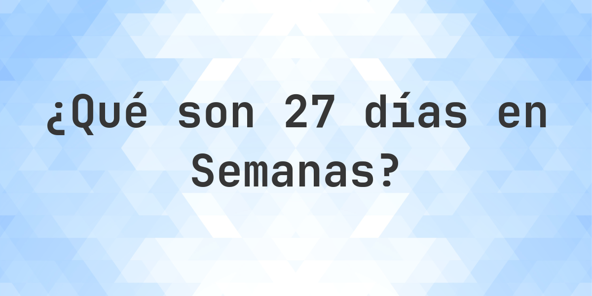 ¿Cuántos Semanas hay en 27 Días? - Calculatio