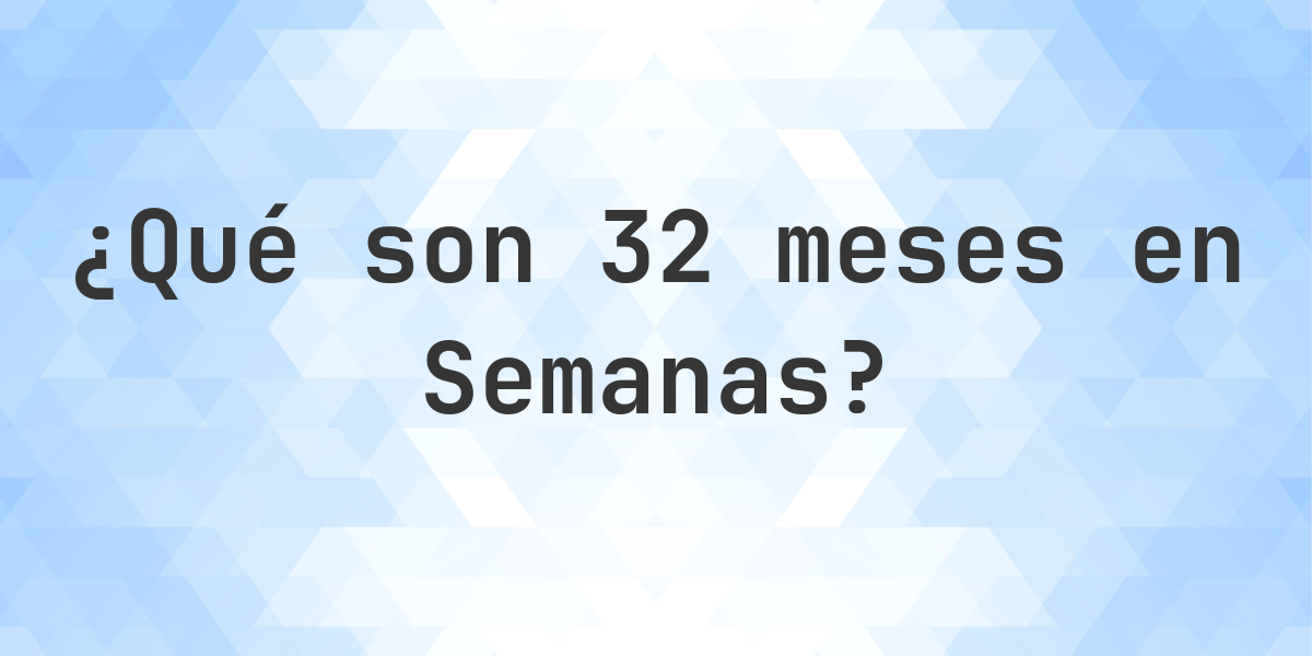 ¿Cuántos semanas son 32 meses? - Calculatio