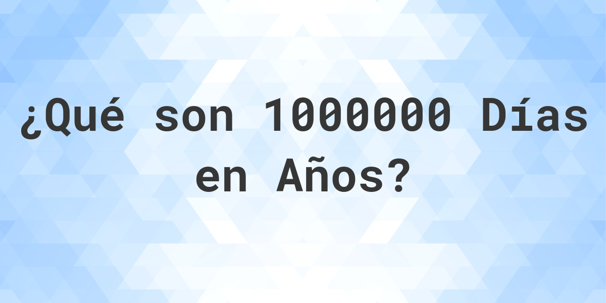 ¿Cuántos Años hay en 1000000 Días? - Calculatio