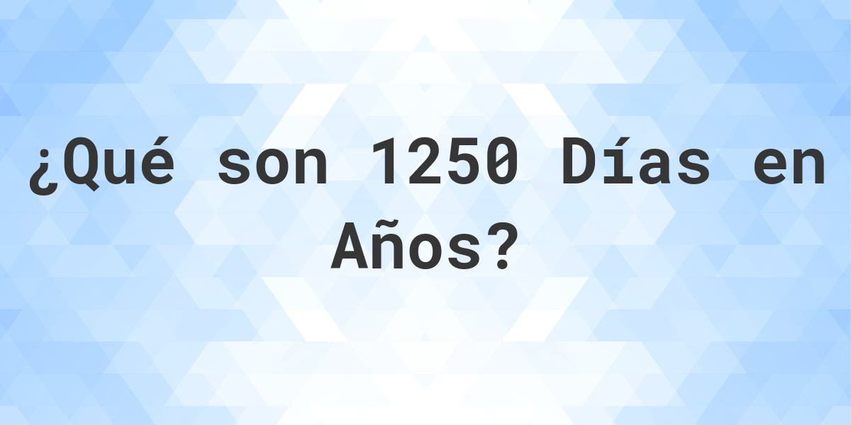 ¿Cuántos Años hay en 1250 Días? - Calculatio