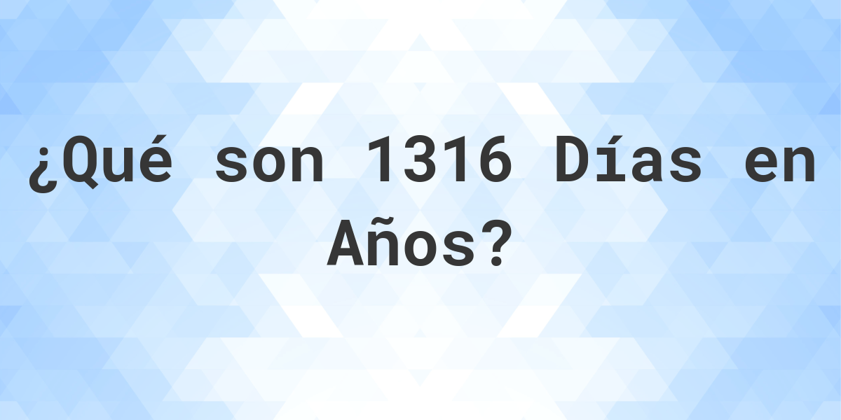 ¿Cuántos Años hay en 1316 Días? - Calculatio