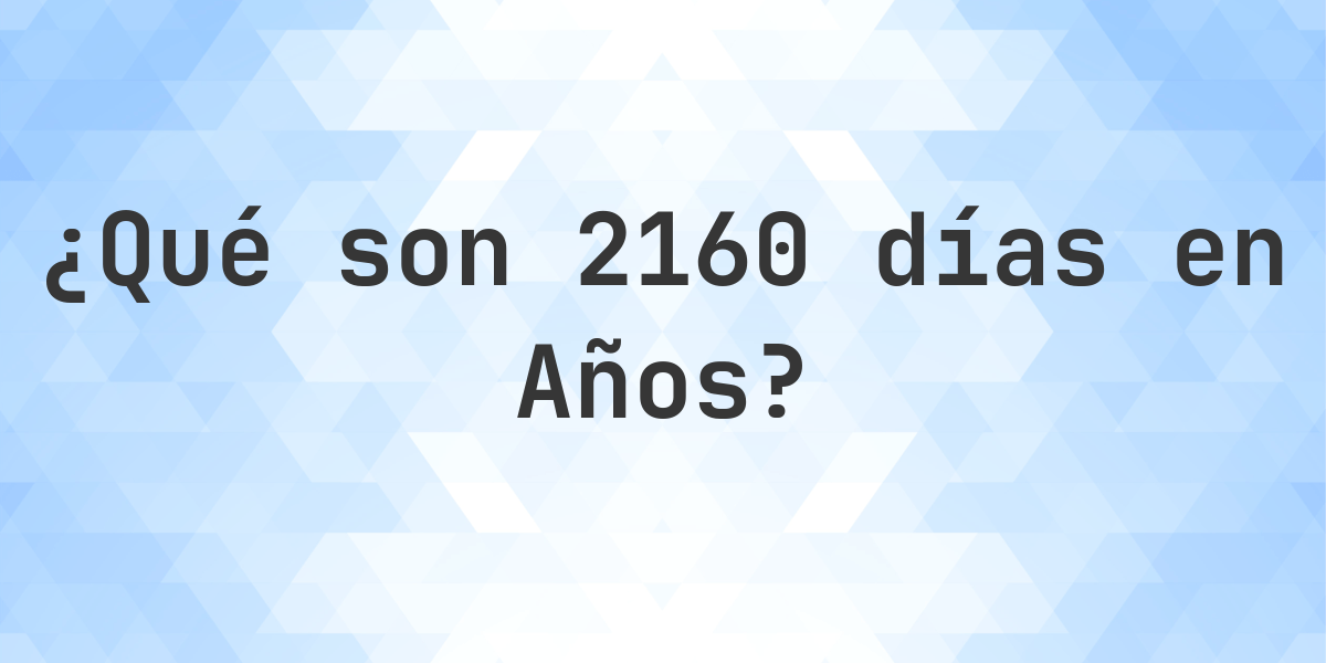 ¿Cuántos años son 2160 días? - Calculatio