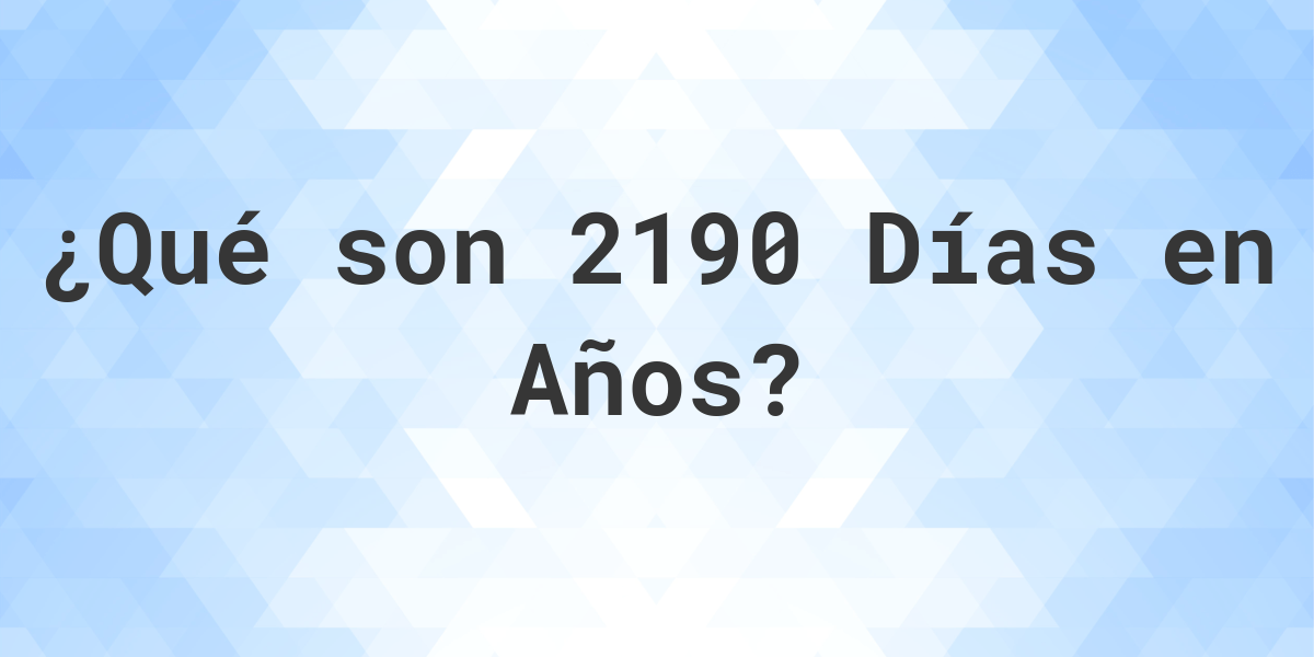 ¿Cuántos Años hay en 2190 Días? - Calculatio
