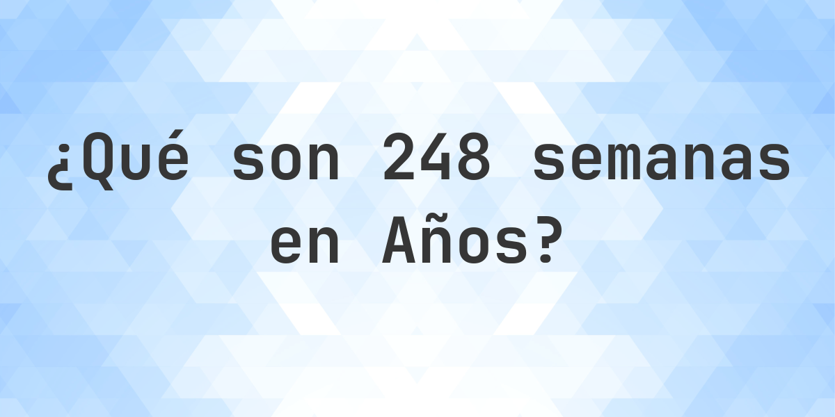 ¿Cuántos años son 248 semanas? - Calculatio