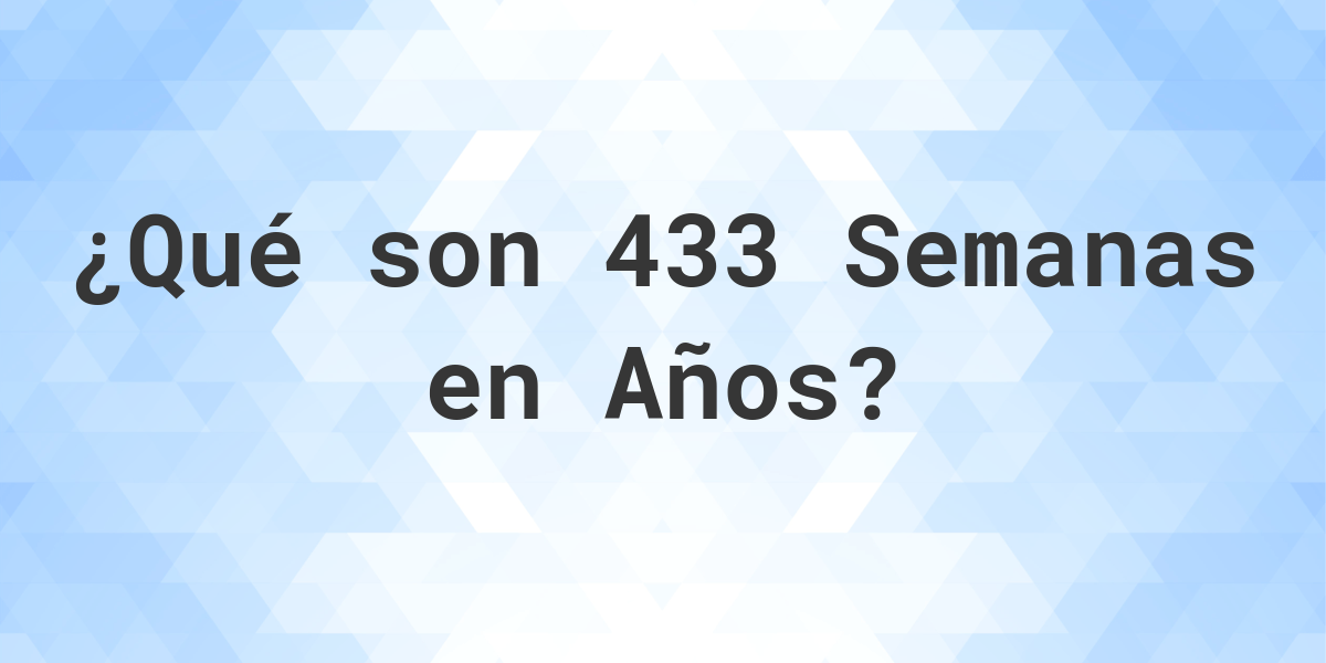 ¿Cuántos Años hay en 433 Semanas? - Calculatio