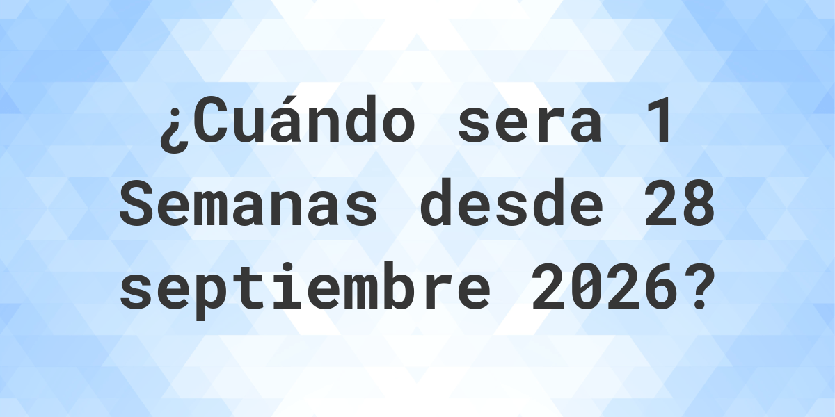 ¿Qué es? 1 Semanas Desde 28 septiembre 2025? - Calculatio
