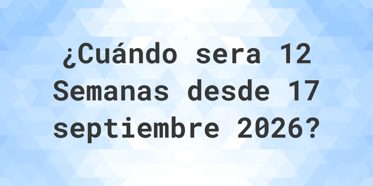 ¿Qué es? 12 Semanas Desde 17 septiembre 2025? - Calculatio