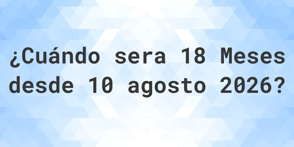 ¿Qué es? 18 Meses Desde 10 agosto 2025? - Calculatio