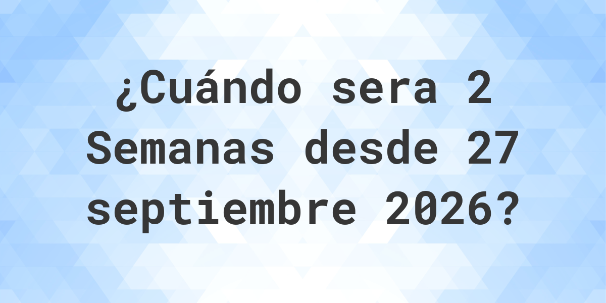 ¿Qué es? 2 Semanas Desde 27 septiembre 2025? - Calculatio