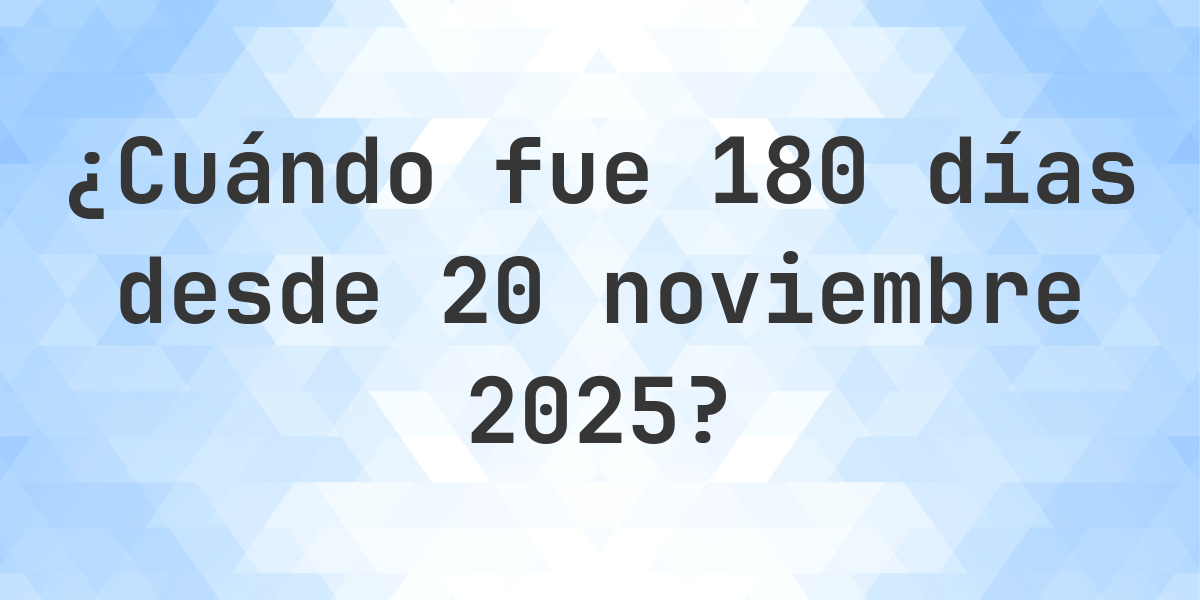 ¿Qué fecha será en 180 días Desde 20 noviembre 2025? - Calculatio