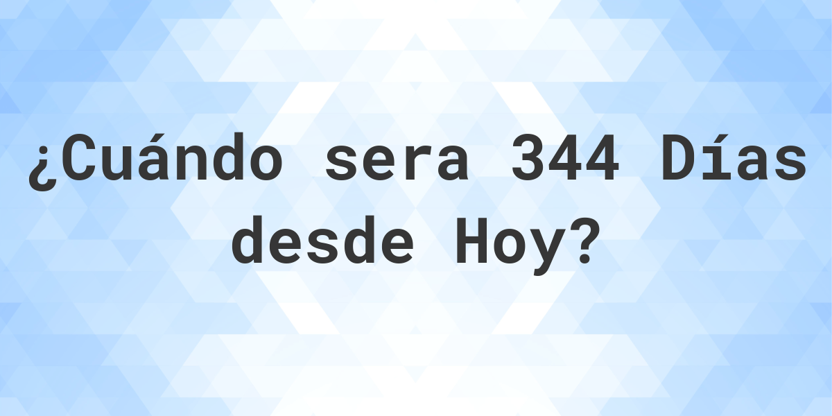 ¿Qué es? 344 Días Desde Hoy? - Calculatio