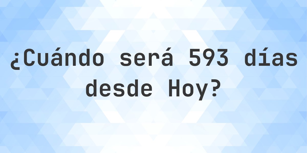 ¿Qué es? 593 Días Desde Hoy? - Calculatio