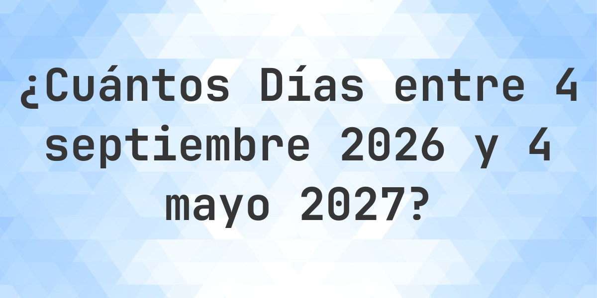 Días entre 4 septiembre 2026 y 4 mayo 2027 - Calculatio