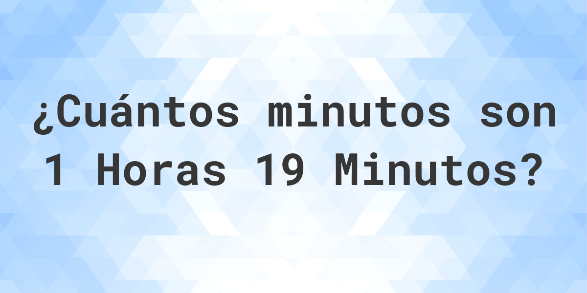 ¿Qué son 1 Horas 19 Minutos en minutos? - Calculatio