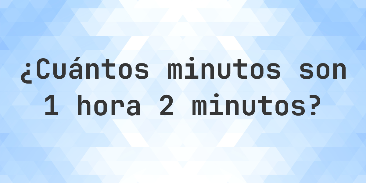 ¿Qué son 1 hora 2 minutos en minutos? - Calculatio