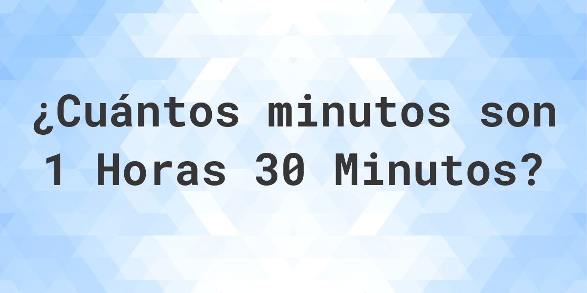 ¿Qué son 1 Horas 30 Minutos en minutos? - Calculatio