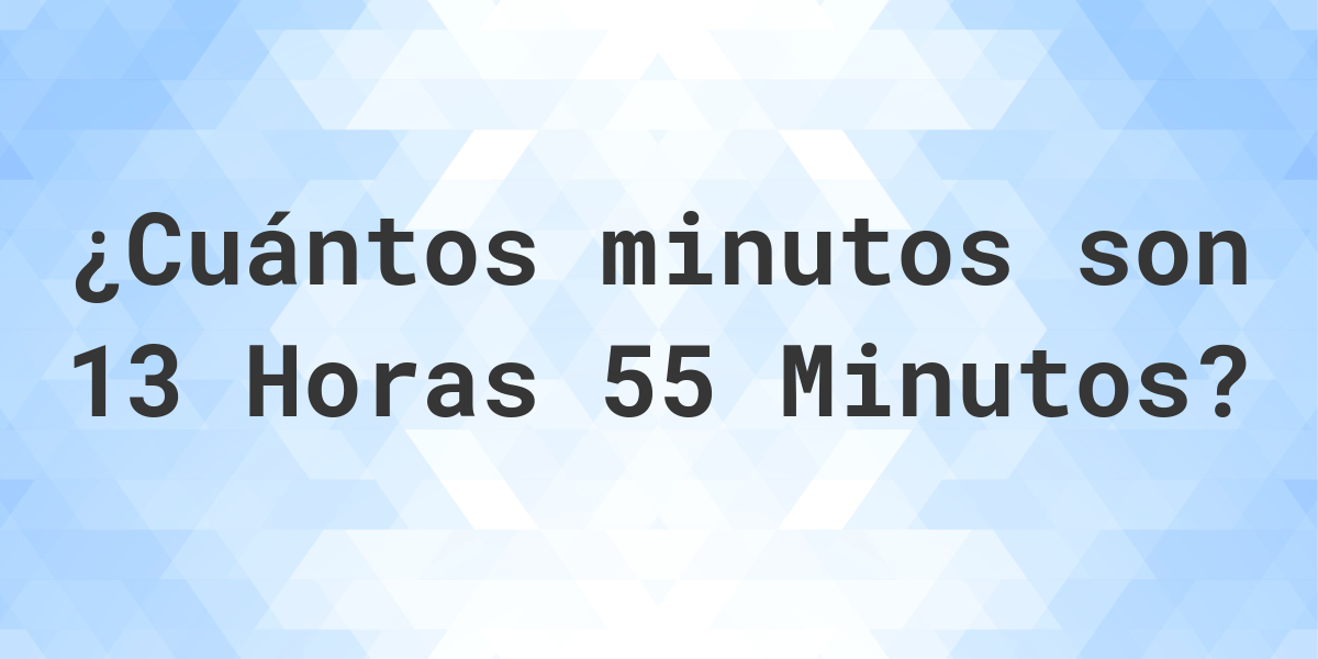 ¿Qué son 13 Horas 55 Minutos en minutos? - Calculatio