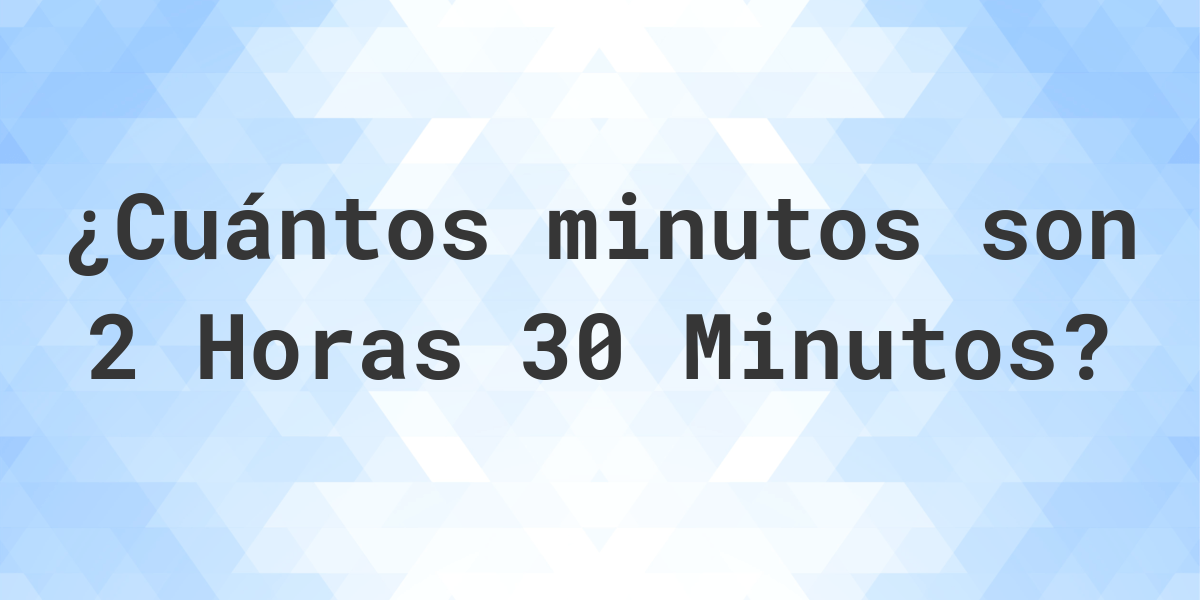 ¿Qué son 2 Horas 30 Minutos en minutos? - Calculatio