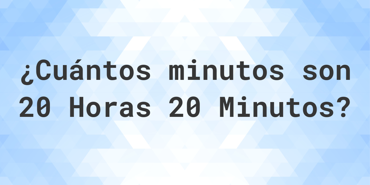 ¿Qué son 20 Horas 20 Minutos en minutos? - Calculatio