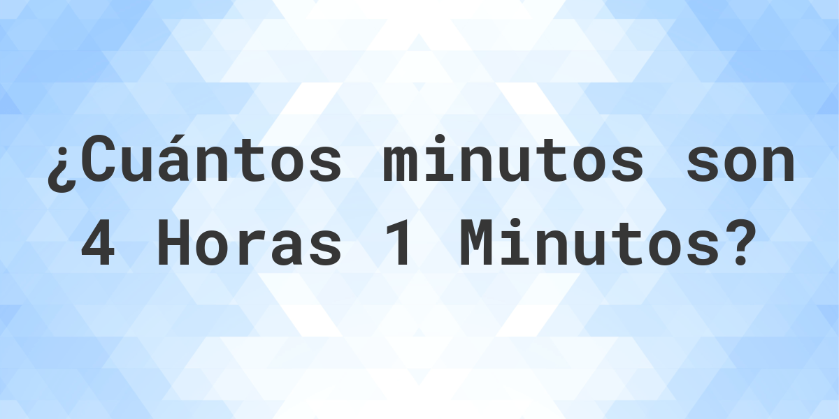 ¿Qué son 4 Horas 1 Minutos en minutos? - Calculatio