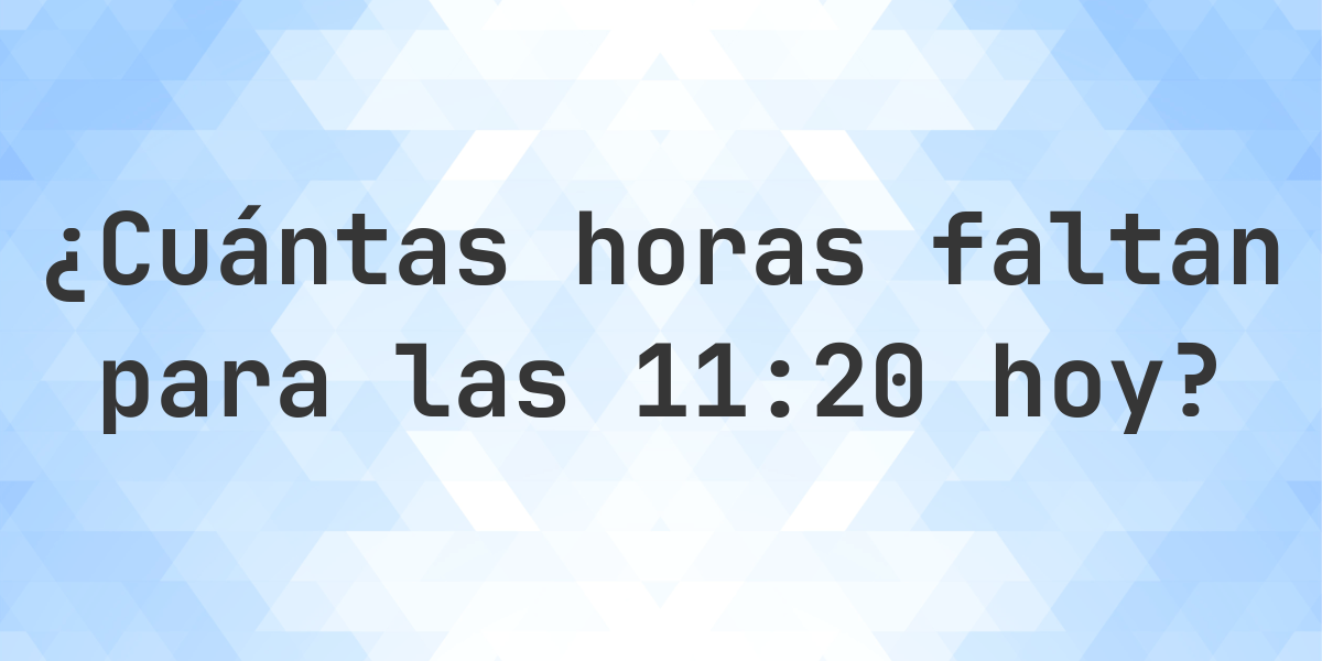 ¿Cuánto falta para las 11:20? - Calculatio