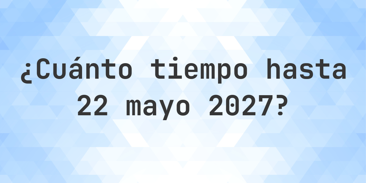 ¿Cuántos días hasta 22 mayo 2027? - Calculatio