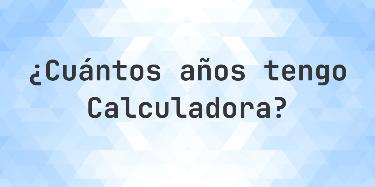 Calculadora de Edad - Calcular Años por Fecha de Nacimiento - Calculatio