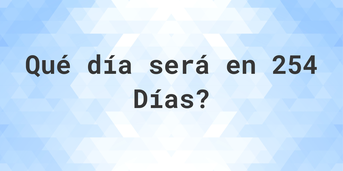 En 254 Días - qué día y hora será? - Calculatio