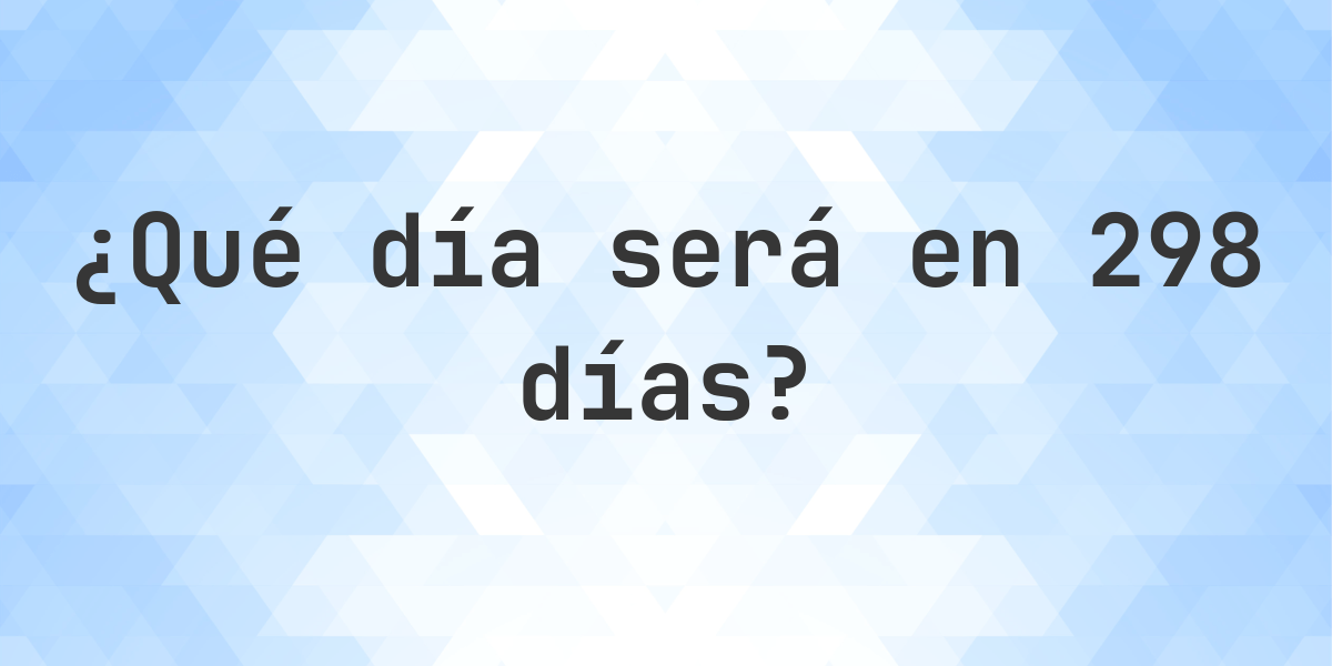 En 298 días - ¿qué día y hora será? - Calculatio