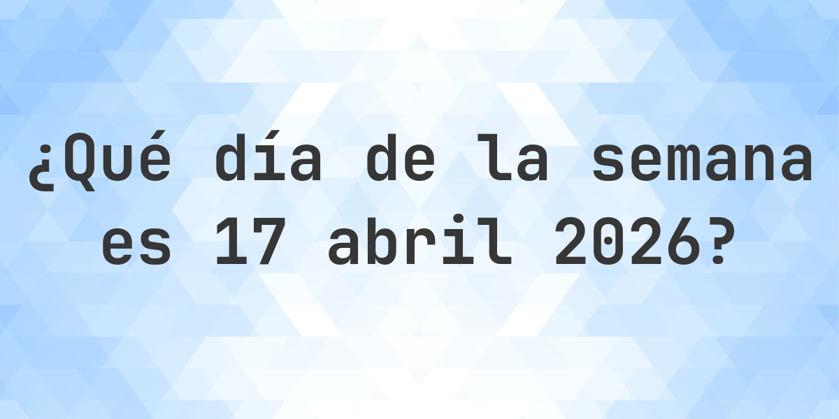 17 abril 2026 - ¿Qué día de la semana - Calculatio