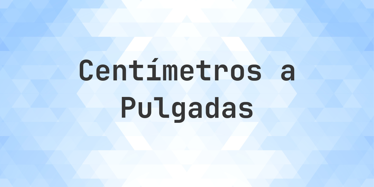 Conversor de Centímetros a Pulgadas - Calculadora cm a pulg - Calculatio