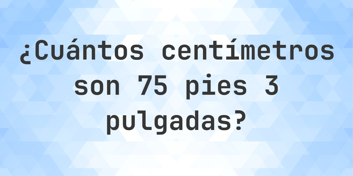 75 pies 3 pulgadas en centímetros - Calculatio