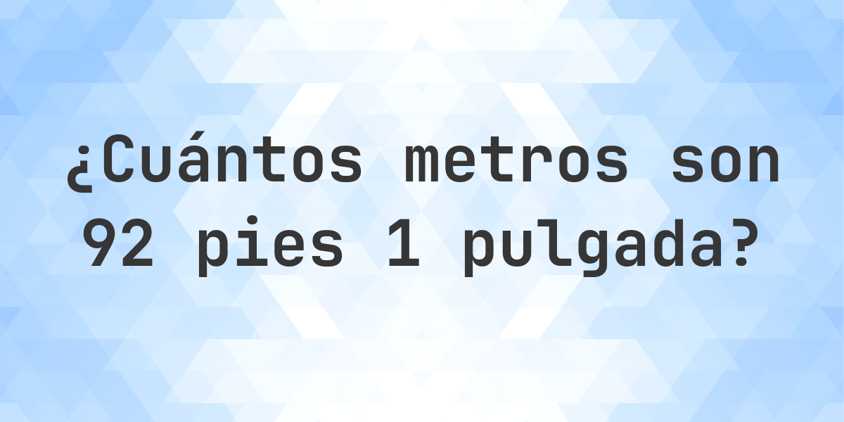92 pies 1 pulgada en metros - Conversión de pies a metros - Calculatio