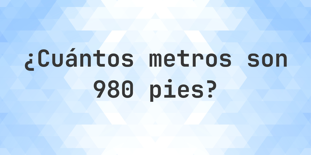 980 pies en metros - Conversión de pies a metros - Calculatio