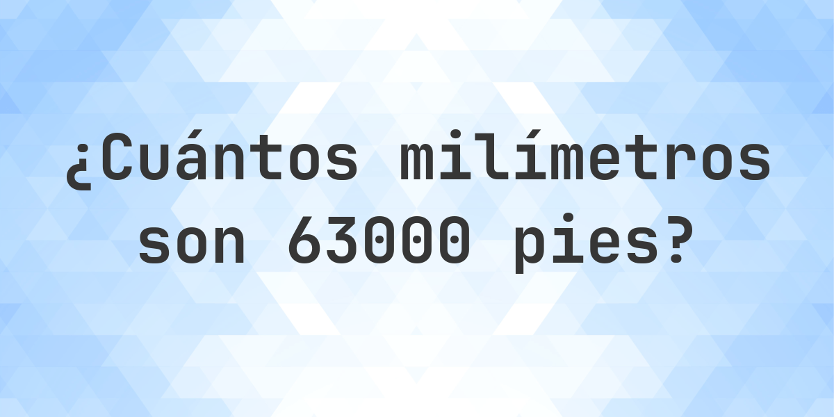 63000 pies en milímetros - Calculatio