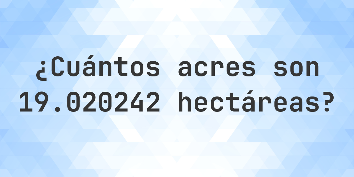 19.020242 hectáreas en acres - Calculatio